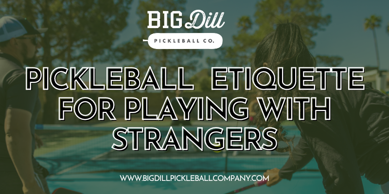 Pickleball and Social Etiquette for Playing with Strangers – Big Dill ...