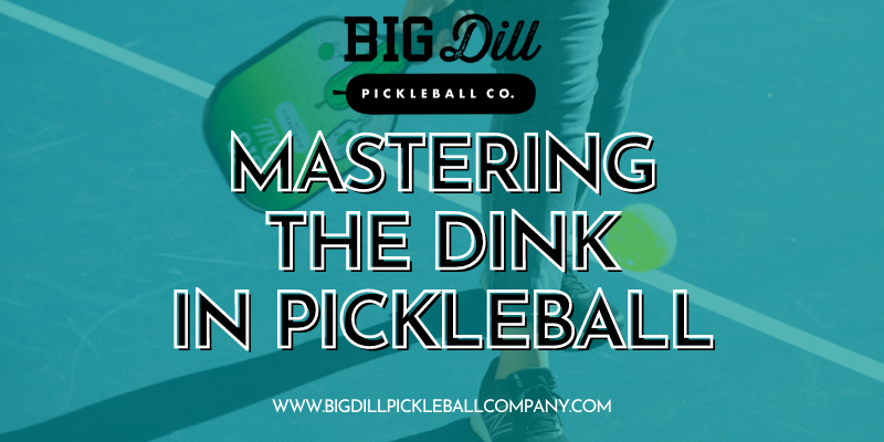 Dinking Is An Essential Part of Pickleball – Big Dill Pickleball Co.